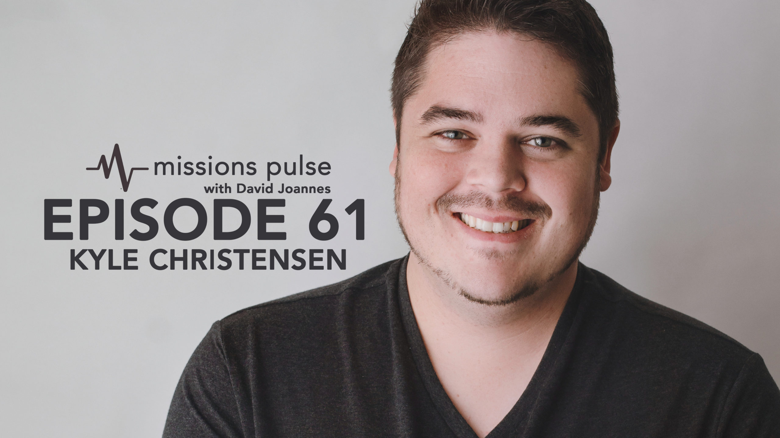 Missions Pulse 61: Kyle Christensen - David Joannes